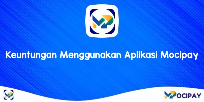 10 Keuntungan Menggunakan Aplikasi Mocipay