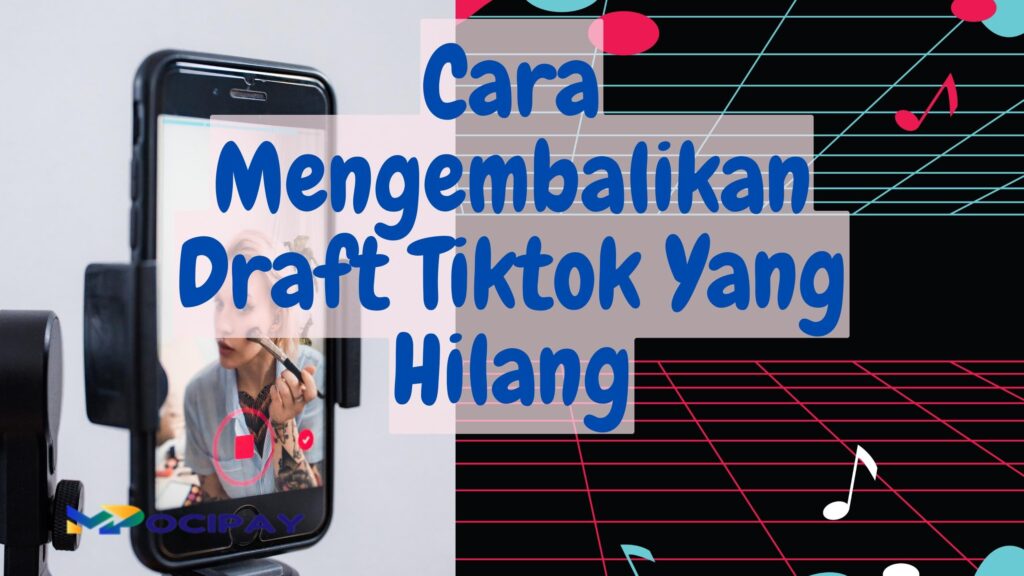 Cara Mengembalikan Draft Tiktok Yang Hilang – Mudah dan Cepat - MOCIPAY