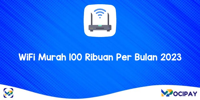 Rekomendasi WiFi Murah 100 Ribuan Per Bulan 2023