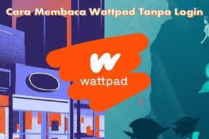 2 Cara Membaca Wattpad Tanpa Login Serta Kelebihan dan Kekurangannya
