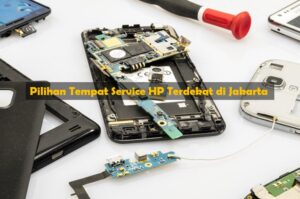 7 Tempat Service HP Terdekat di Jakarta dengan Pelayanan Terbaik